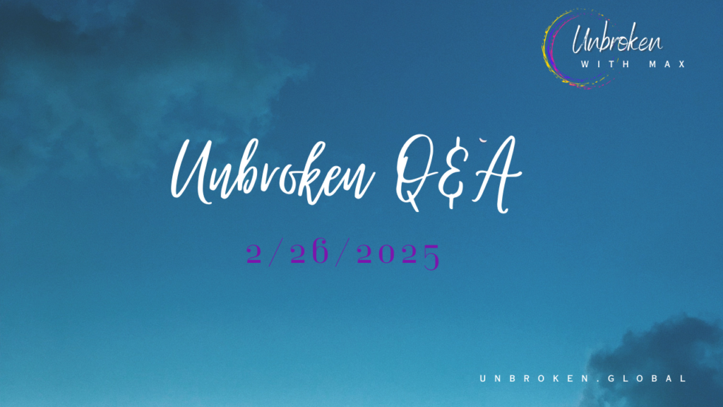 2_26_2025 Q & A | Unbroken - Max Lowen